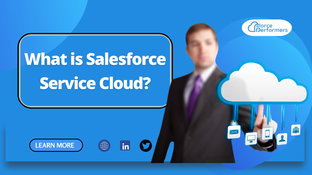 What is Salesforce Service Cloud? - Forceperformers